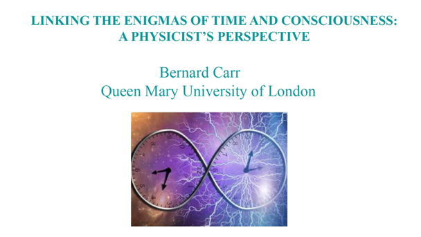 Bernard Carr: Linking the Enigmas of Time and Consciousness: A ...